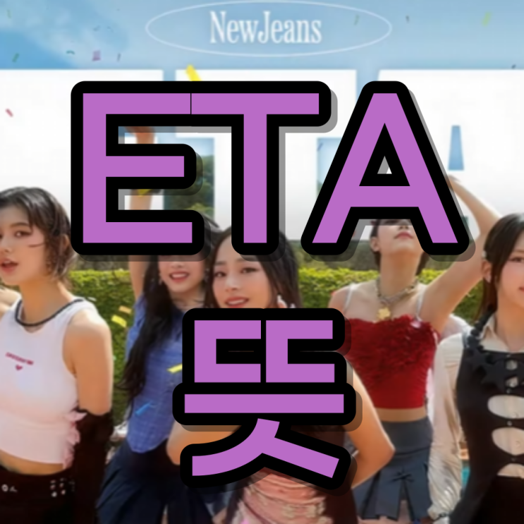 뉴진스 ETA 뜻 영어 줄임말 알아보기! : 네이버 블로그