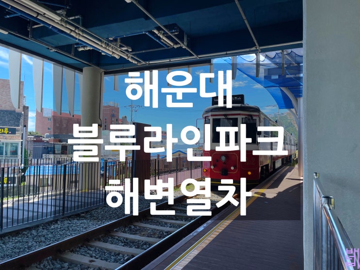 부산여행 해운대 해변열차 예약 시간 요금 청사포에서 미포 해운대 블루라인파크 네이버 블로그