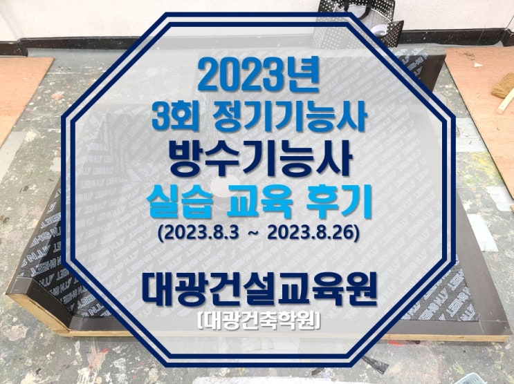 광주 방수기능사 실기 시험 대비 실습 교육 후기 2023년 3회 정기기능사 대광건설교육원 광주방수기능사학원 네이버 블로그