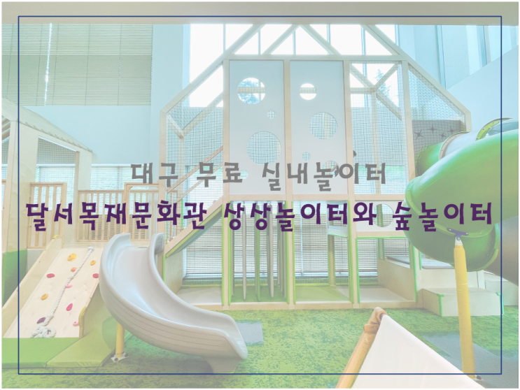 대구 무료 실내 놀이터 아이랑 가볼 만한 곳 달서 목재 문화관 나무 상상 놀이터와 숲 놀이터 네이버 블로그