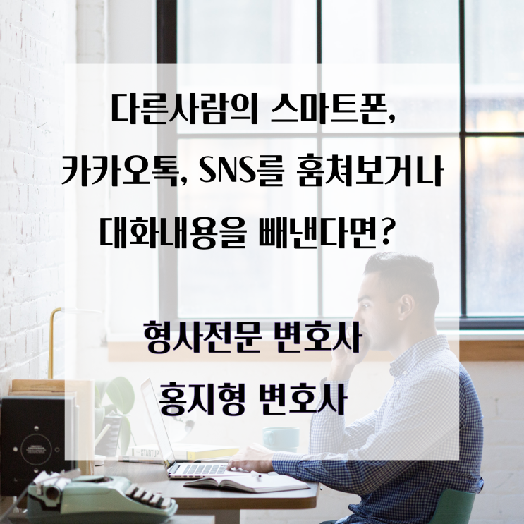 형사 전문 변호사 타인의 카카오톡 대화를 몰래 훔쳐보는 경우 또는 이를 불륜의 증거로 사용하고자 할 경우 비밀침해죄로 처벌