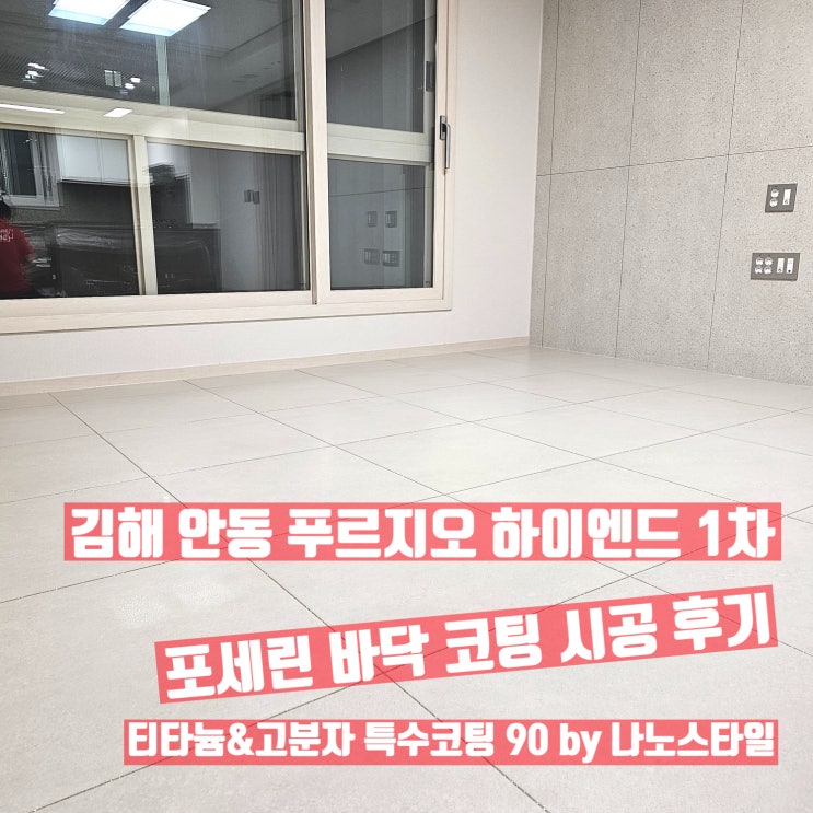 김해 안동 푸르지오 하이엔드 1차 포세린 바닥 코팅 시공했어요~ 네이버 블로그