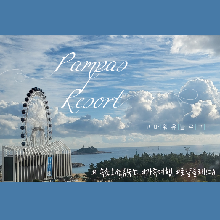속초 팜파스리조트 가족여행 숙소로 딱이었던 오션뷰 로얄클래스a 후기 네이버 블로그