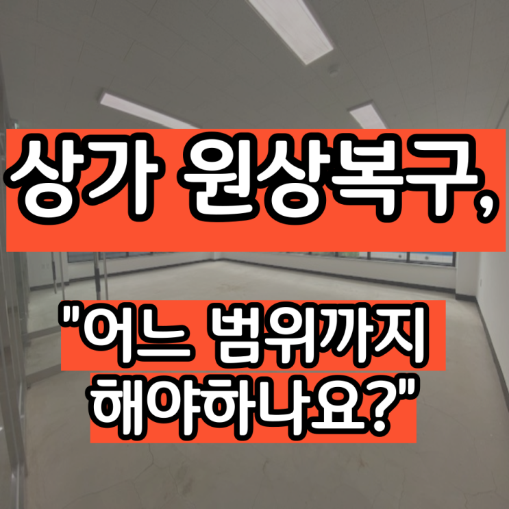 상가 원상복구 어느 범위까지가 임차인의 의무일까요 관련 판례로 정확히 정리해 드립니다 네이버 블로그