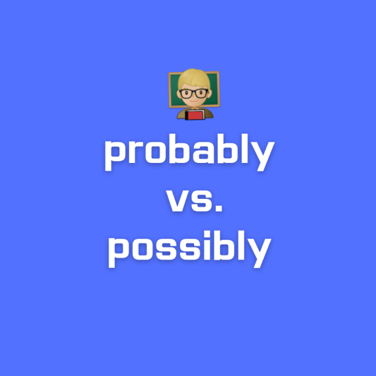 probably vs. possibly 차이점 알아보기 ( be likely to V, maybe/perhaps) : 네이버 블로그