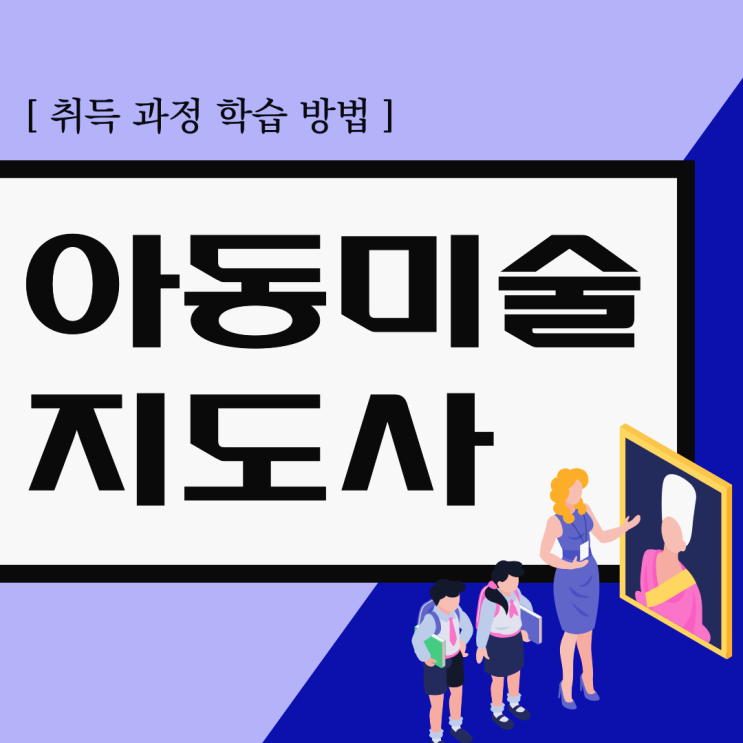 아동미술지도사 1급 자격증 취득 과정 및 학습 방법 취업 후 전망 네이버 블로그