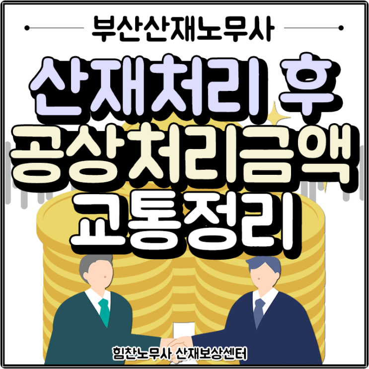 부산산재대체지급청구 산재 승인 후 공상처리 시 받았던 보상금 교통정리 하셔야 합니다 부산노무사 부산근로복지공단