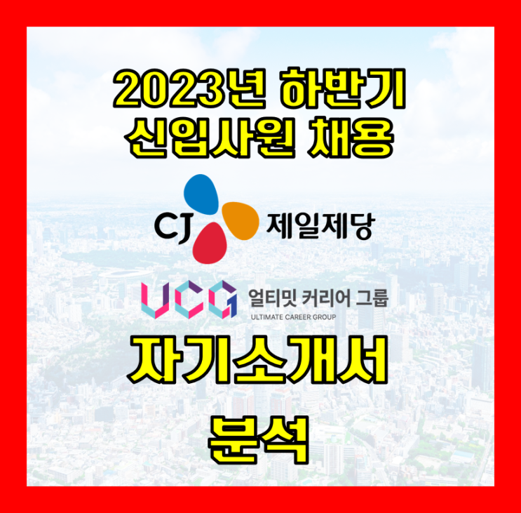 CJ제일제당(BIO,FNT,식품/공통부문) 2023년 하반기 신입 채용공고 항목분석(기업분석, 인재상, 자기소개서 문항 분석, 자기소개서 예시)_자기소개서(자소서) 첨삭 ...