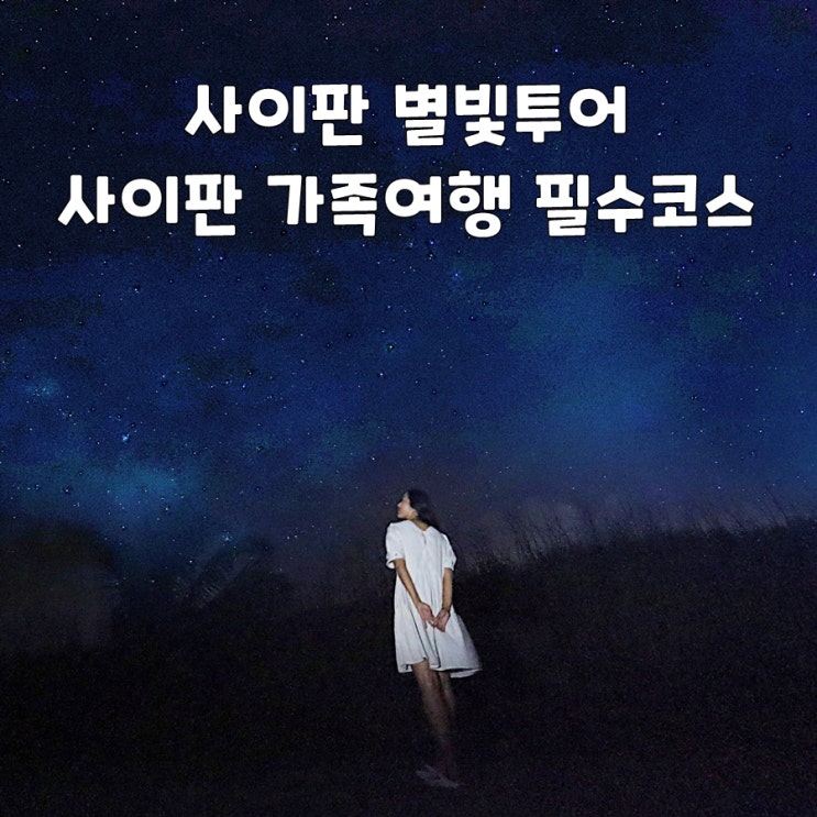 사이판 별빛투어 사이판 가족여행 필수 코스 별똥별은 덤 네이버 블로그