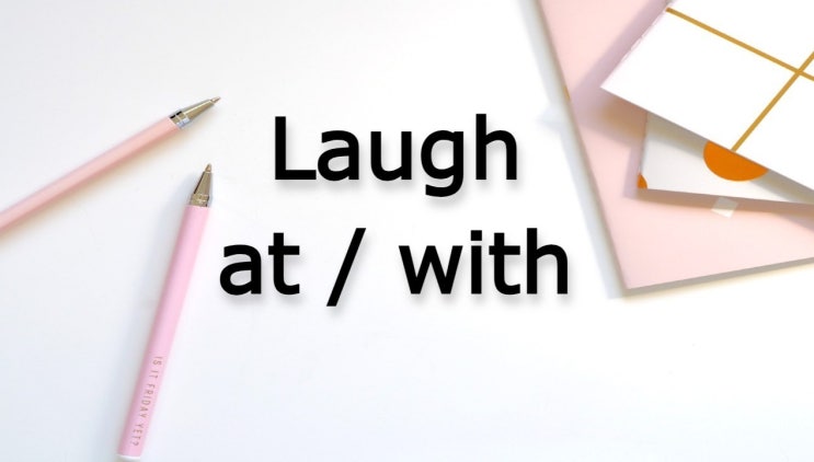 비웃다, 웃다 영어로? laugh at, laugh with 차이? : 네이버 블로그