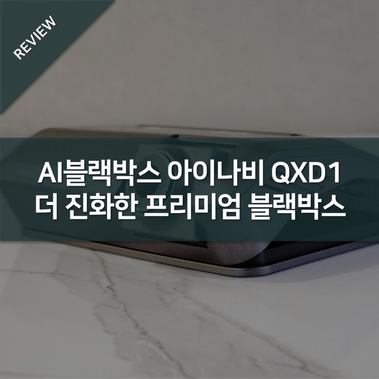 AI블랙박스 아이나비 QXD1 후기 - 한 번 더 진화한 프리미엄 블랙박스 : 네이버 블로그