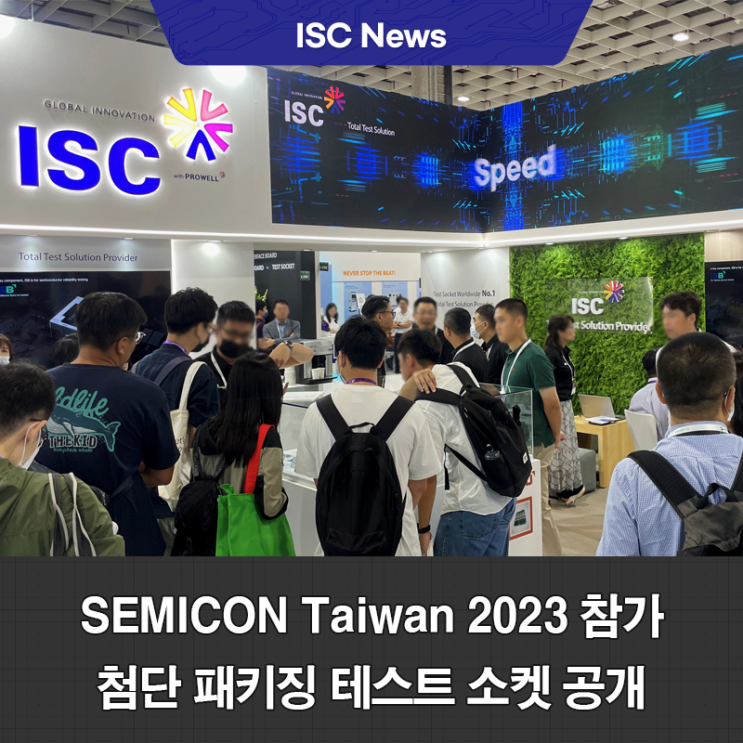 아이에스시(ISC), '세미콘 타이완 2023' 참가, 첨단 패키징 테스트 소켓 iSC-WiDER2 선보이다! : 네이버 블로그