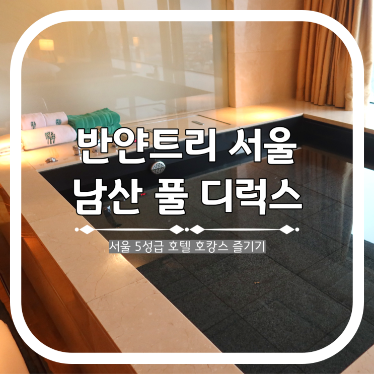반얀트리 클럽 And 스파 서울 남산 풀 디럭스 룸 서울 호캉스 리뷰 네이버 블로그