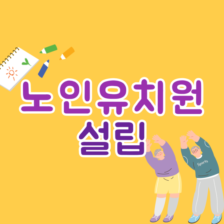 노인유치원 설립조건 1년 만에 갖추는 법 : 네이버 블로그
