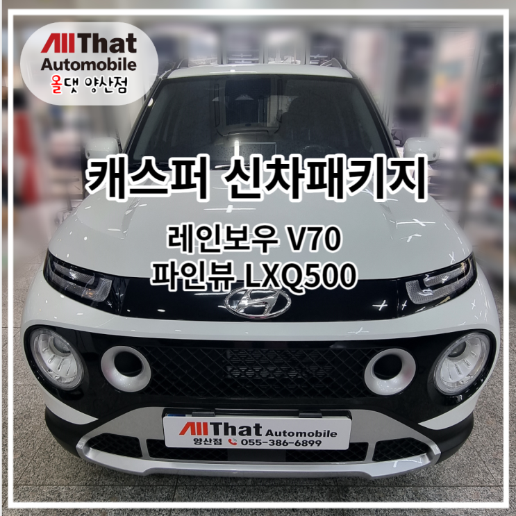 양산 캐스퍼 신차패키지 신차검수 인수거부 레인보우 선팅 V70 파인뷰 LXQ500 블랙박스 : 네이버 블로그