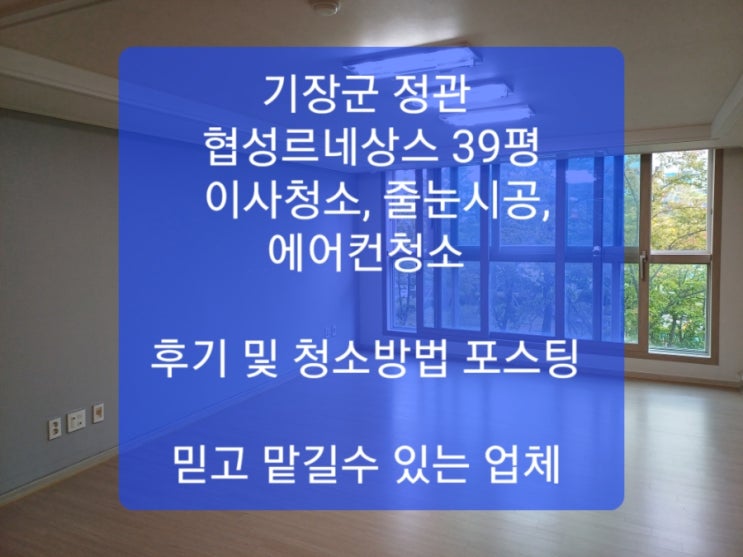 정관 기장 입주청소줄눈시공~~ 기장군 정관 협성르네상스 39평 이사청소줄눈시공에어컨 후기 및 청소방법 포스팅