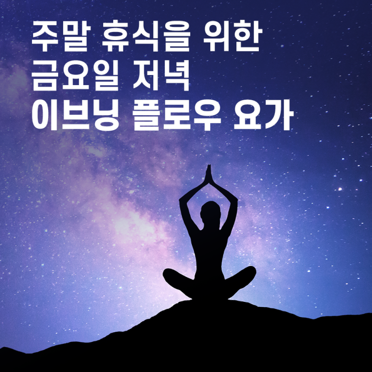 주말 휴식을 위한 금요일 저녁 이브닝 플로우 요가 구파발요가 은평구요가 진관동요가 네이버 블로그