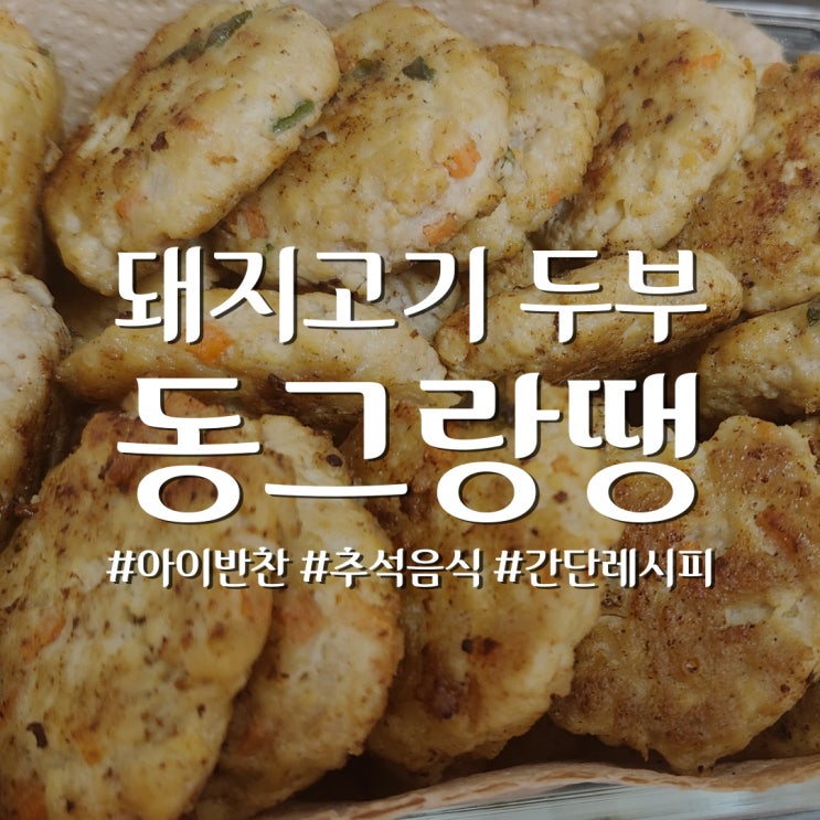 돼지고기 두부 동그랑땡 만들기 간단 레시피 재료 반죽 아기 반찬 추석 명절 음식으로 딱 네이버 블로그