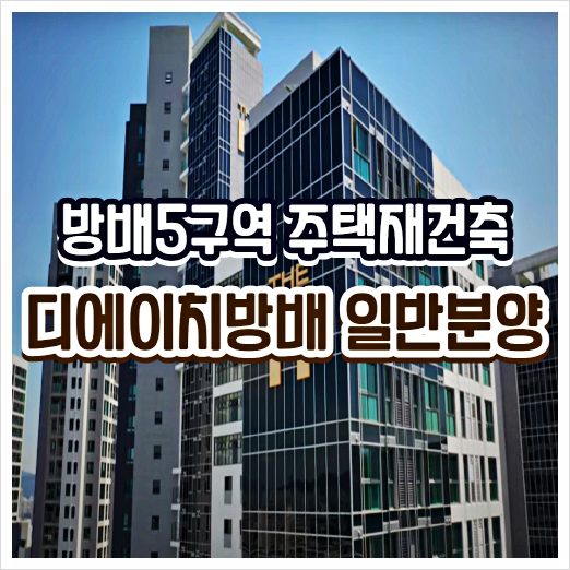 방배5구역 디에이치방배 일반분양 예정 네이버 블로그