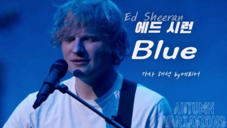 [블루..] 에드 시런 Ed Sheeran - Blue 가사/해석/듣기 : 네이버 블로그