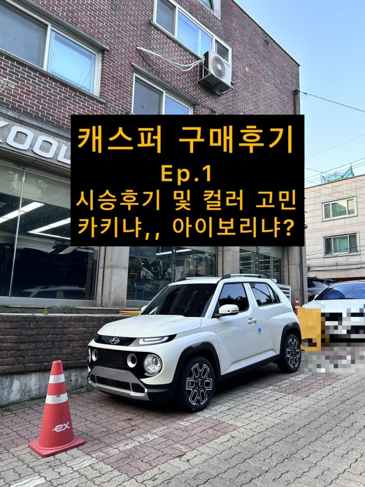 자동차 캐스퍼 구매 후기 Ep 1 시승후기 및 컬러 고민 카키냐 아이보리냐 네이버 블로그