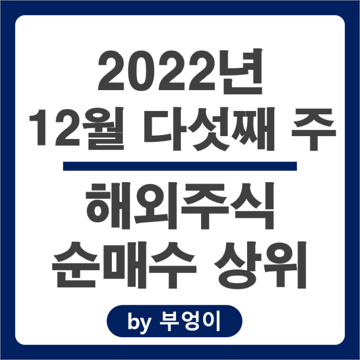2022년 12월 다섯째 주 해외 순매수 상위 주식 및 Etf 서학개미 및 기관 투자자 거래 네이버 블로그