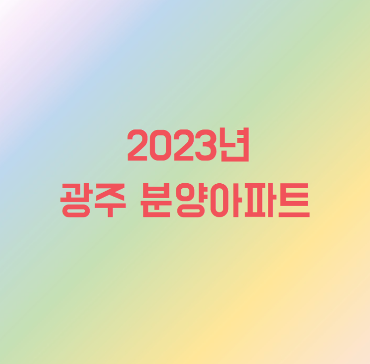 2023년 광주 아파트 분양 리스트 아크로트라몬트 송암공원 중흥s클래스 에너지밸리d2블럭 운암3재건축 현대노블시티 등