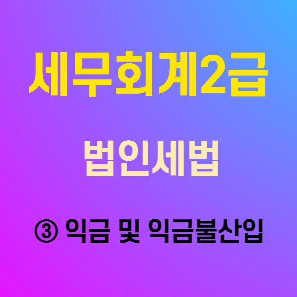 세무회계2급 법인세법 ③ 익금 및 익금불산입자산수증이익채무면제이익이월결손금환입이익처분특수관계자간주익금의제