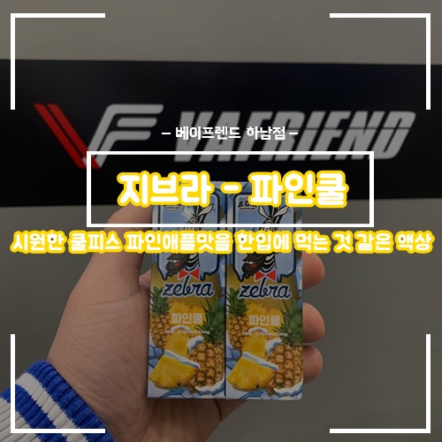 하남전자담배 시원한 쿨피스 파인애플맛을 한입에 먹는 것 같은 액상 지브라 파인쿨 파인쿨 액상 베이프렌드 하남점