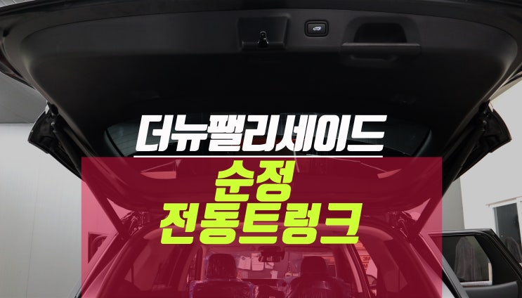 더뉴팰리세이드 순정 전동트렁크 스마트 파워테일게이트 튜닝 네이버 블로그