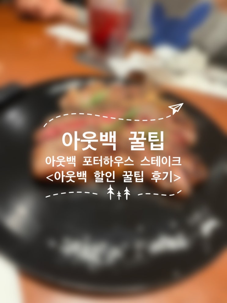 아웃백 디너 꿀팁 아웃백 포터하우스 스테이크 후기 티본스테이크 아웃백 할인 방법 꿀팁 네이버 블로그