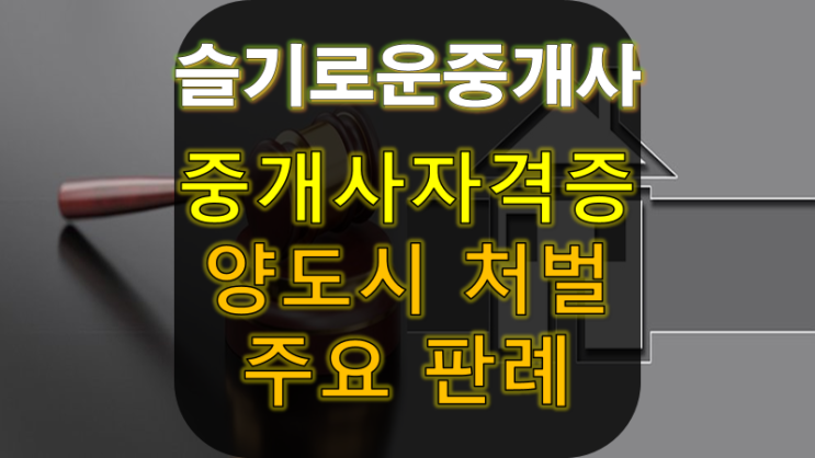 공인중개사 자격증 양도 대여 시 자격취소 징역 벌금 처벌 및 주요 판례 네이버 블로그