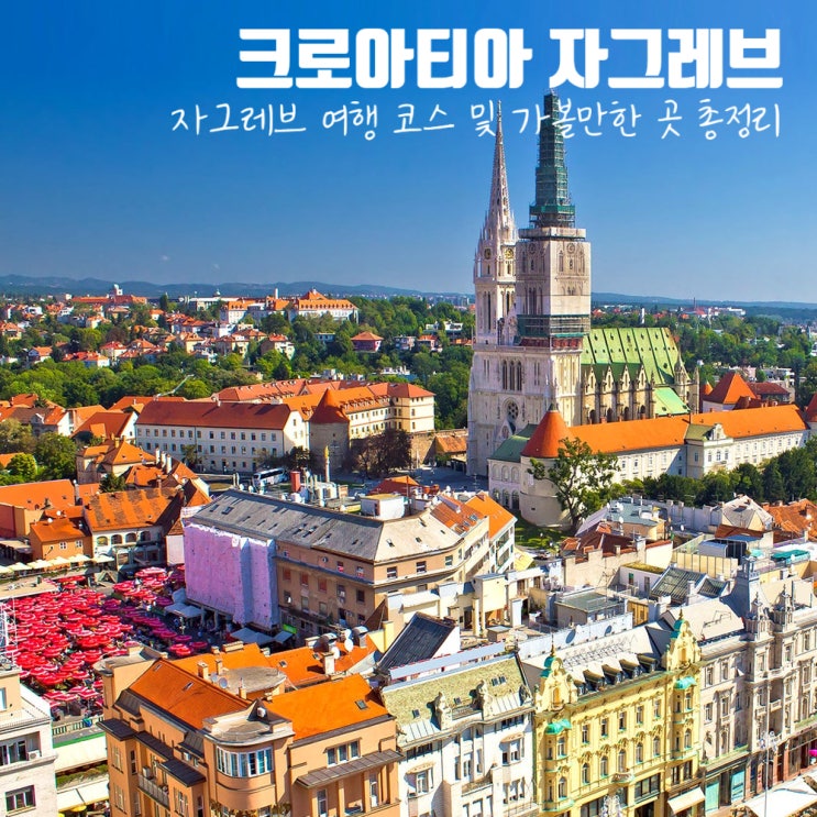 발칸반도 크로아티아여행 자그레브 여행 코스 관광지 지도 정리 8월 해외여행지 가볼만한곳 추천 동유럽여행 네이버 블로그