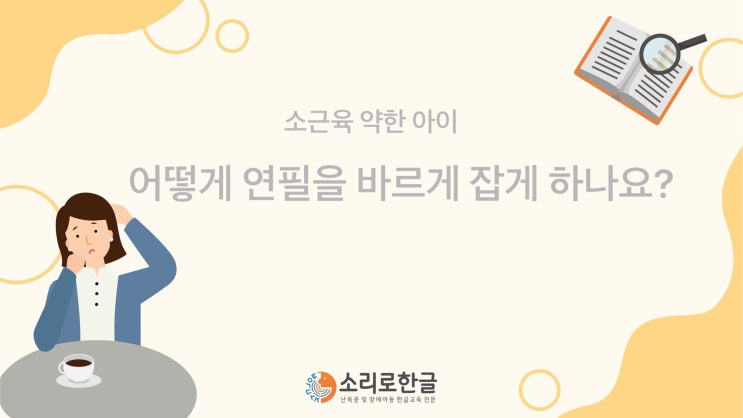 난독•난서전문소리로한글 소근육 약한 아이 바른손 모양으로 글씨쓰게 하는 비법 공개 네이버 블로그