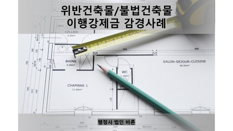 행정사 위반건축물불법건축물 이행강제금 감경 사례 창원 행정사 법인 바른 네이버 블로그