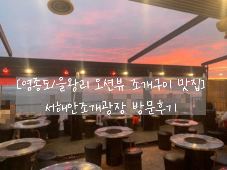 영종도을왕리 오션뷰루프탑테라스 조개구이 맛집맛있는녀석들 출연 서해안조개광장 방문후기 내돈내산 네이버 블로그