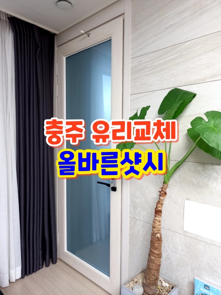 충주 유리 올바른샷시 깨진유리 교체 샷시유리 터닝도어 알미늄도어 알곤가스 스리유리 에칭유리 페어유리
