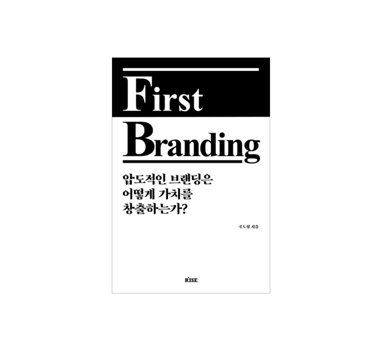 압도적인 Branding은 어떻게 가치를 창출하는가? [First Branding] 국도형著 : 네이버 블로그