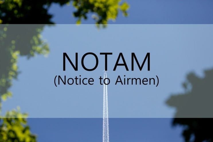 NOTAM(Notice to Airmen)이란? [2] : 해석 : 네이버 블로그