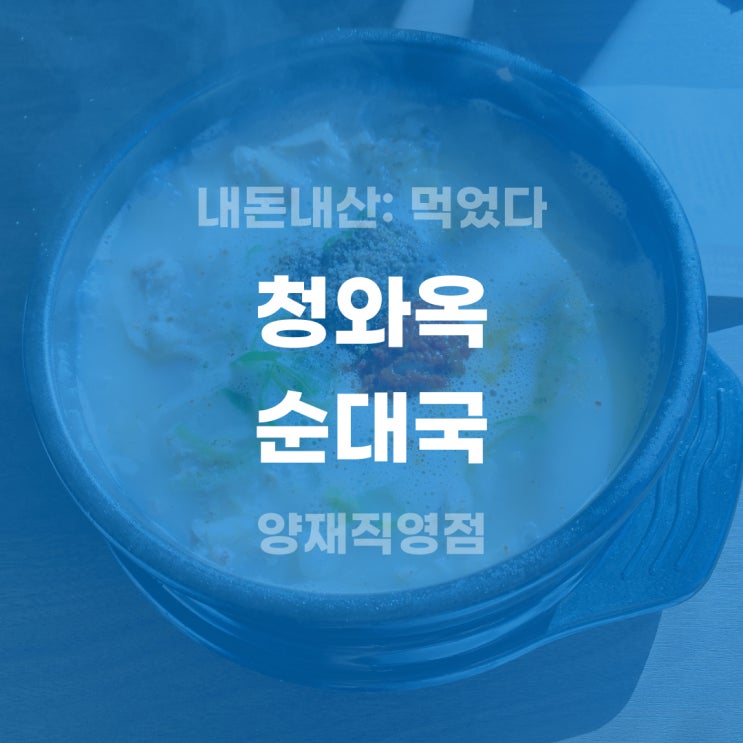 내돈내산 청와옥 양재직영점 순대국 인생 순댓국집 찾았음 네이버 블로그