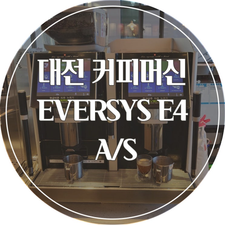 대전 커피머신 EVERSYS E4 [ 에버시스 E4 전자동 커피머신 ] 메인터너스 다녀왔습니다. : 네이버 블로그