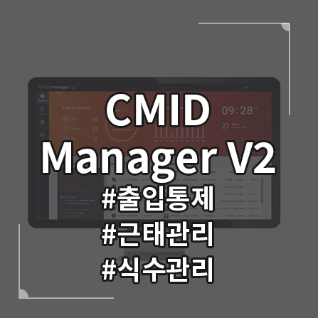 통합소프트웨어, CMID Manager V2 출입통제부터 근태관리까지! : 네이버 블로그