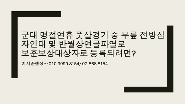 군대 명절 연휴 풋살경기 중 무릎 전방십자인대 및 반월상연골파열로 보훈보상대상자로 등록되려면 네이버 블로그