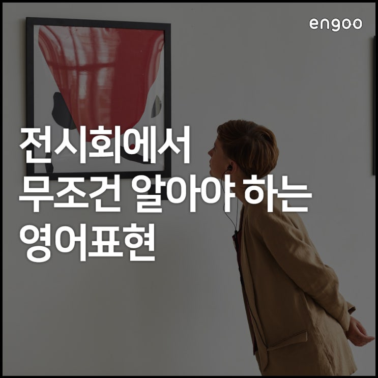전시회 영어로! 전시회에 갈 때, 무조건 알고 가야하는 필수 영어! : 네이버 블로그