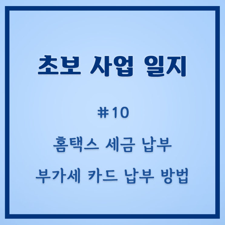 초보 사업 일지 10 홈택스 세금 납부 부가세 카드 납부 방법 네이버 블로그