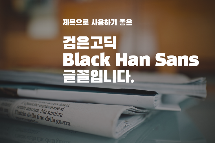 제목으로 쓰기 좋은 상업용 무료폰트 검은고딕 Black Han Sans 다운로드 방법 : 네이버 블로그