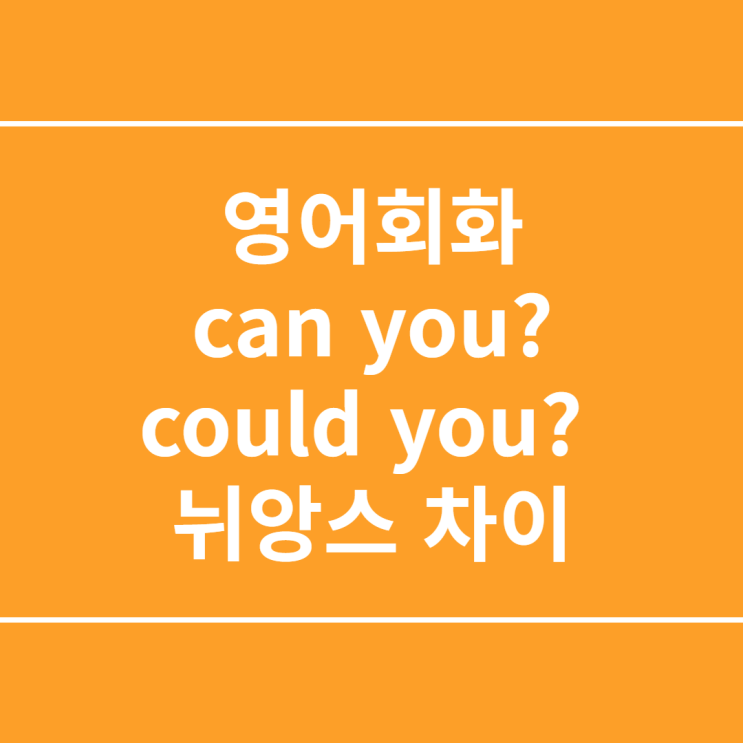 영어회화 can you?, could you? 뉘앙스 차이 : 네이버 블로그