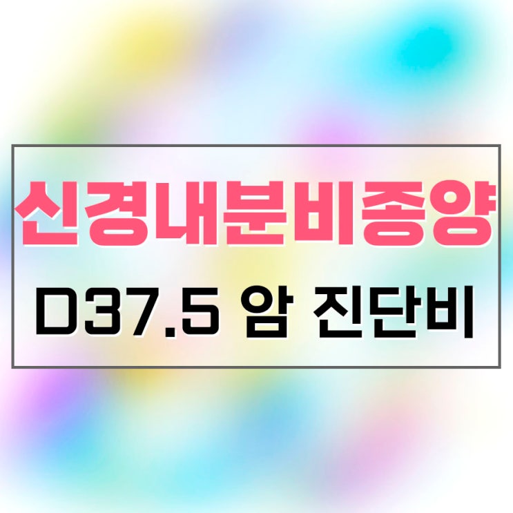 신경내분비종양 D37.5 진단비 Neuroendocrine Tumor 청구하기 전 확인사항 안내 : 네이버 블로그