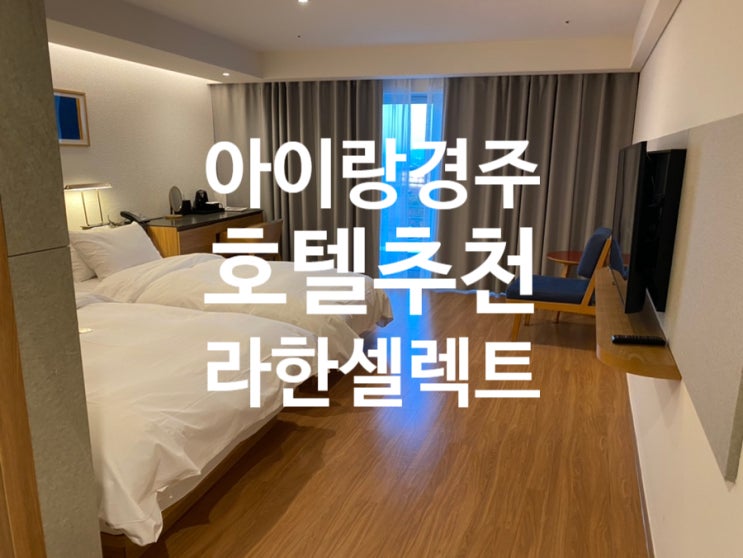 아이랑 경주여행 라한 셀렉트 경주 후기 힐 사이드 디럭스 트윈 2박 마켓 388 푸드코너 경주산책 경주상점