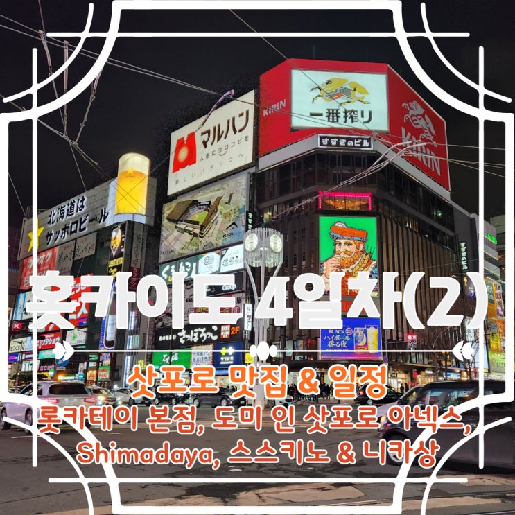 114토 홋카이도 여행 4일차2 롯카테이 본점 도미 인 삿포로 아넥스 Shimadaya 스스키노and니카상